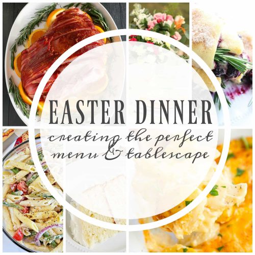 Easter Dinner: Creating the Perfect Menu & Tablescape - Dash of Sanity